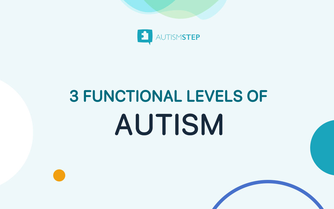 Understanding The 3 Functional Levels Of Autism AutismSTEP